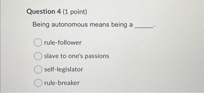 Question 4 (1 point) Being autonomous means being a | Chegg.com