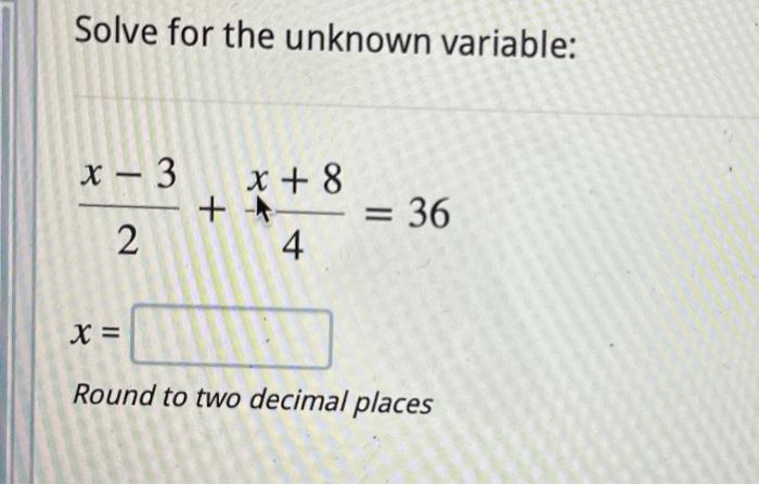 Solved Solve for the unknown variable: 2x−3+4x+8=36 x= Round | Chegg.com