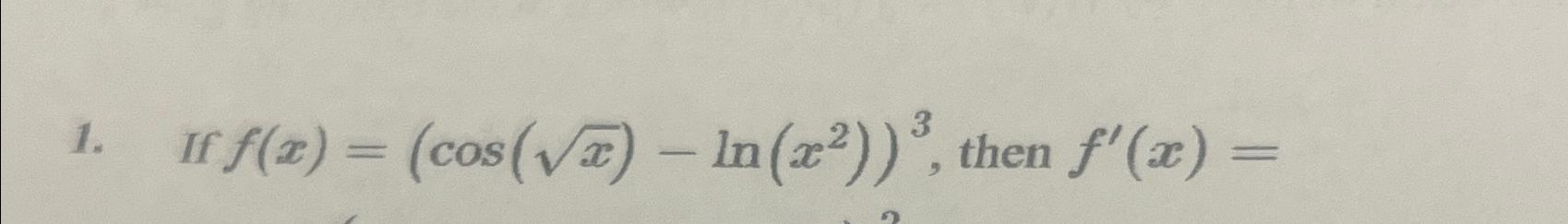 Solved If f(x)=(cos(x2)-ln(x2))3, ﻿then f'(x)= | Chegg.com