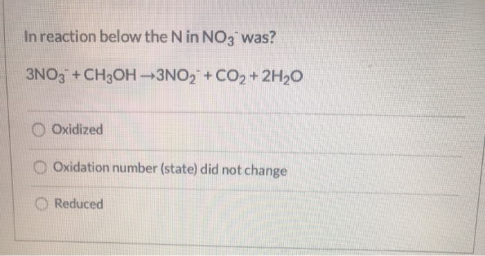 Solved In reaction below the N in NO3 was? 3NO3 + CH3OH+3NO2 | Chegg.com