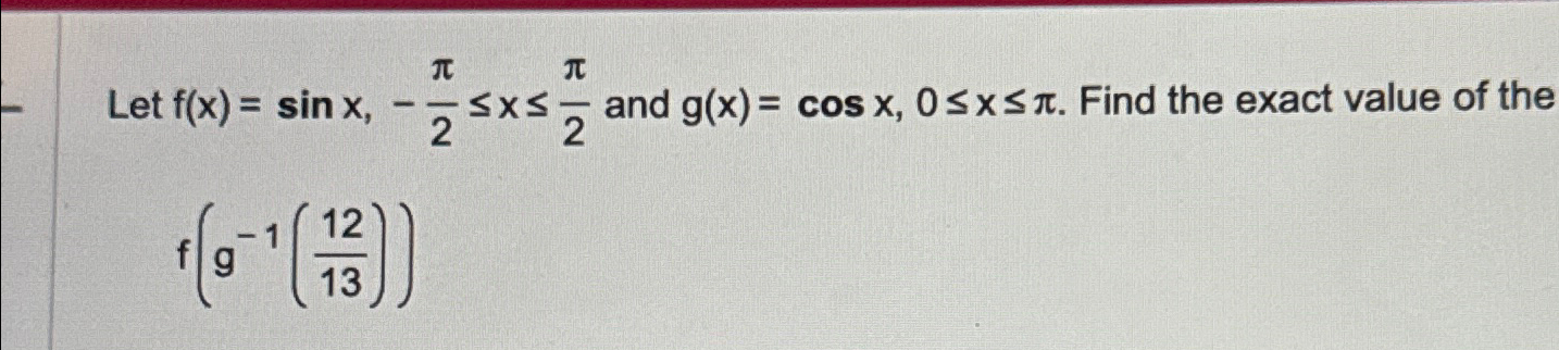 Solved Let f(x)=sinx,-π2≤x≤π2 ﻿and g(x)=cosx,0≤x≤π. ﻿Find | Chegg.com