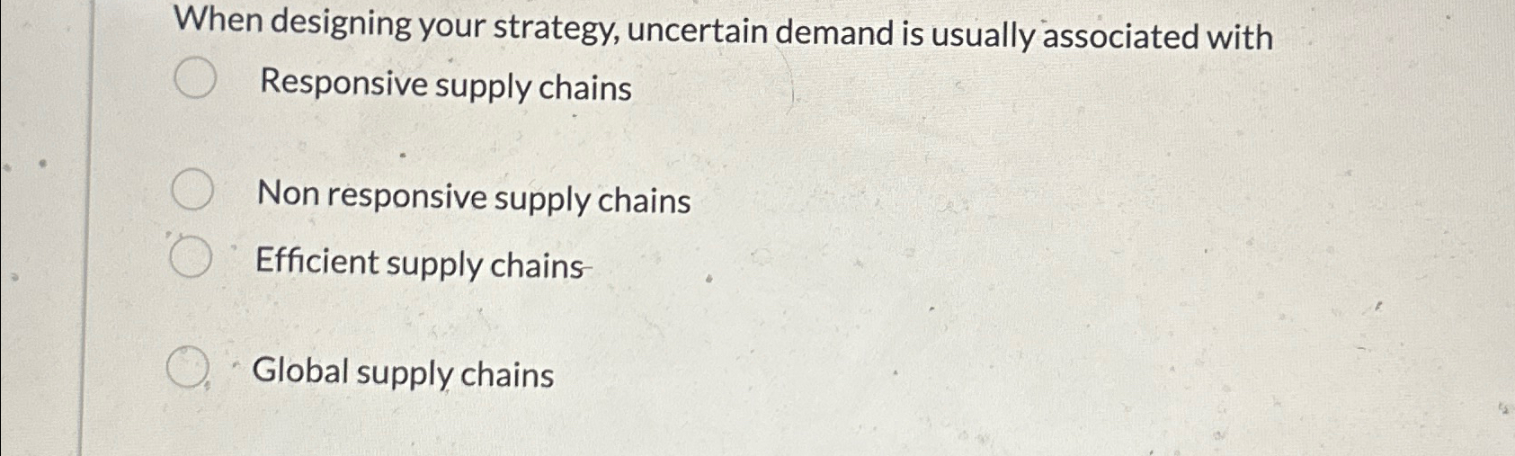 Solved When designing your strategy, uncertain demand is | Chegg.com