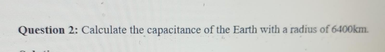 Solved Question 2: Calculate the capacitance of the Earth | Chegg.com