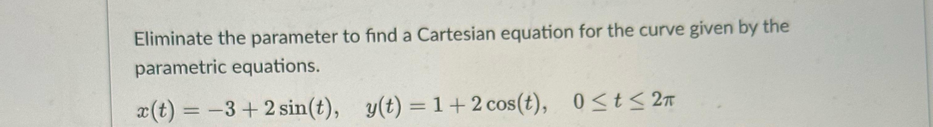 Solved Eliminate the parameter to find a Cartesian equation | Chegg.com