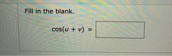 Solved Fill in the blank. Fill in the blank. cos(u + v) = | Chegg.com