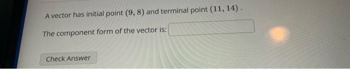 Solved A vector has initial point (9,8) and terminal point | Chegg.com