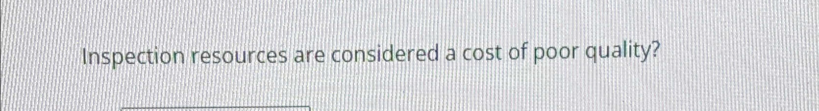 Solved Inspection resources are considered a cost of poor | Chegg.com