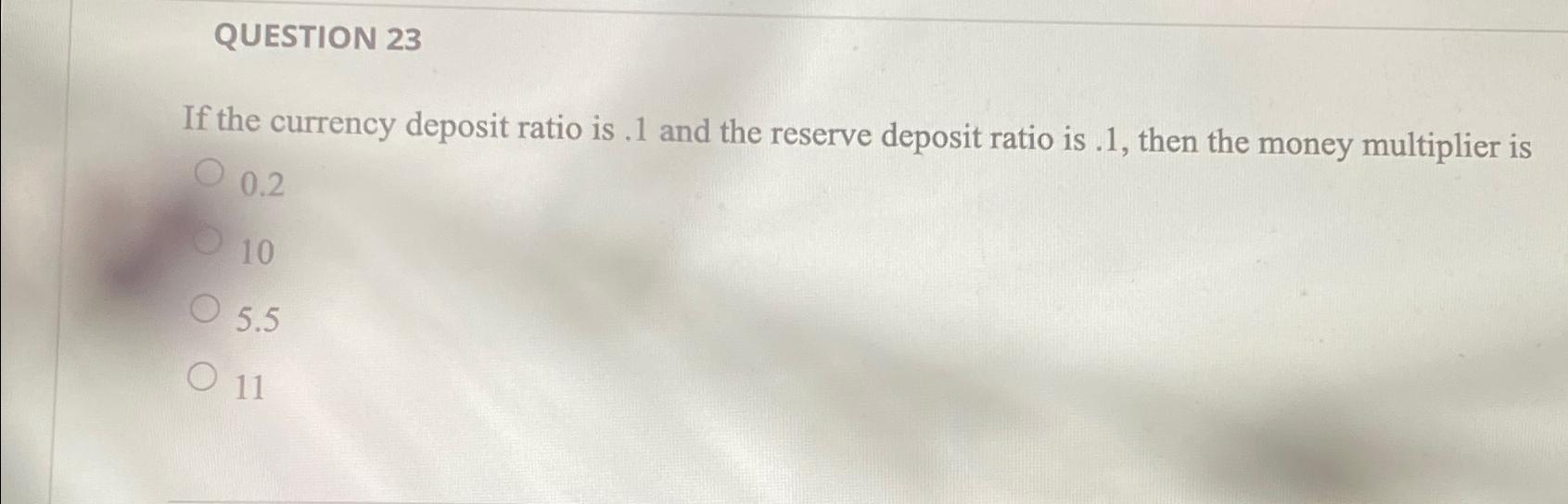 Solved QUESTION 23If the currency deposit ratio is .1 ﻿and | Chegg.com