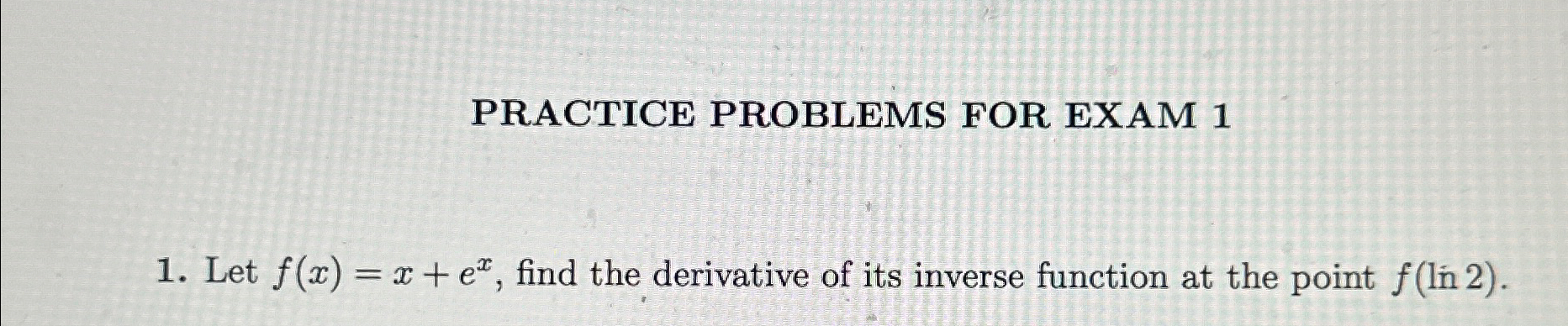 Solved PRACTICE PROBLEMS FOR EXAM 1Let f(x)=x+ex, ﻿find the | Chegg.com