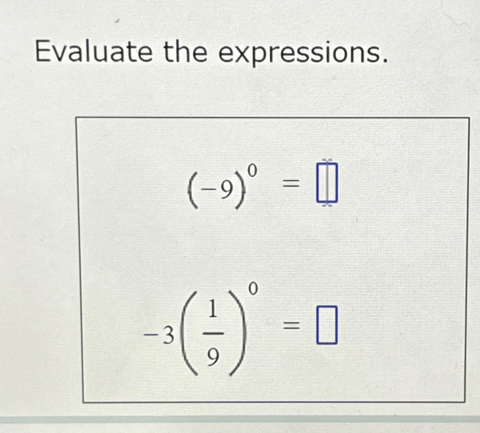 Solved Evaluate the expressions.(-9)0=-3(19)0= | Chegg.com
