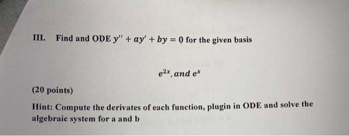 Solved III. Find and ODE y′′+ay′+by=0 for the given basis | Chegg.com