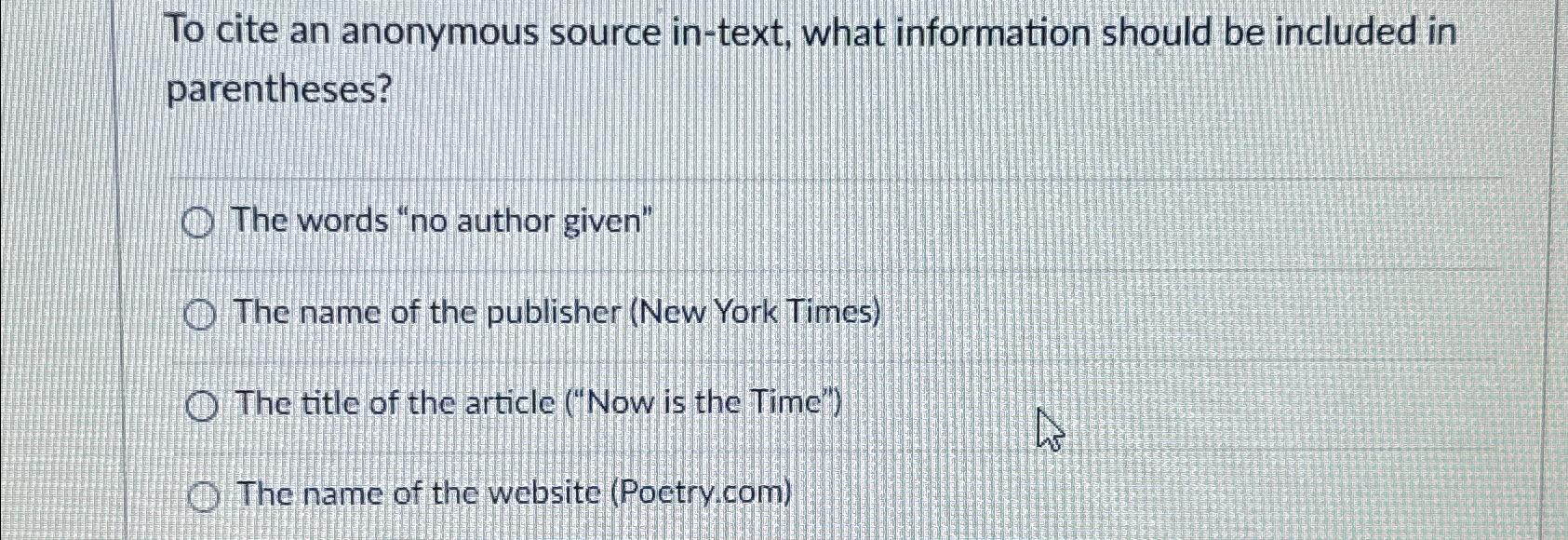 Solved To cite an anonymous source in-text, what information | Chegg.com