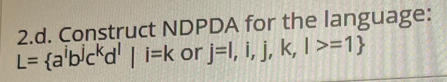Solved 2d ﻿construct Ndpda For The Language K ﻿or 7386