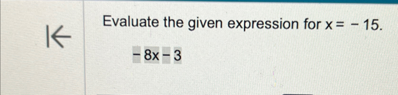 Solved Evaluate the given expression for x=-15.-8x-3 | Chegg.com