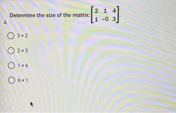 Solved Determine the size of the matrix: 4. 3x2 2x3 01x6 O | Chegg.com