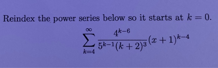 Solved Reindex the power series below so it starts at k=0. 0 | Chegg.com
