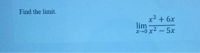 Solved Find the limit. limx→0x2−5xx2+6x | Chegg.com