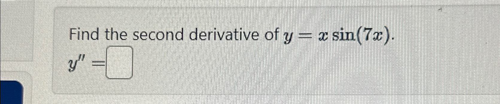 Solved Find the second derivative of y=xsin(7x).y''= | Chegg.com