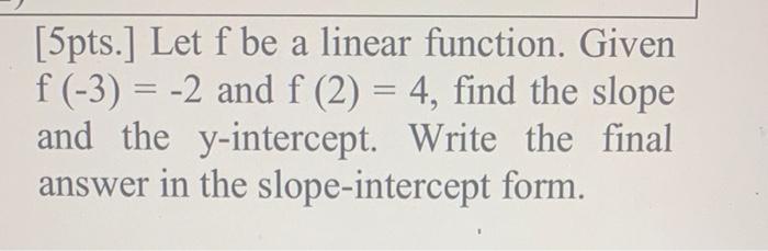Solved [5pts.] Let f be a linear function. Given f(−3)=−2 | Chegg.com