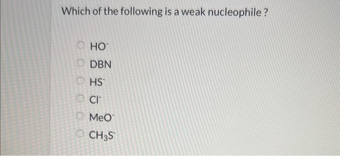 Solved Which of the following is a weak nucleophile? HO− DBN | Chegg.com