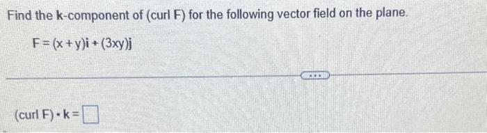 Solved Find the k-component of (curl F) for the following | Chegg.com
