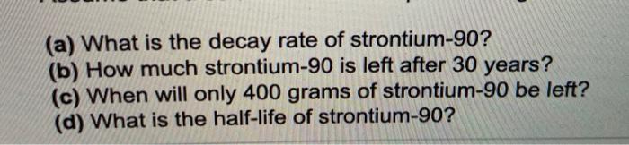 Solved Strontium-90 is a radioactive materal that decays | Chegg.com