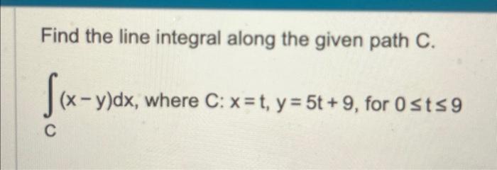 Solved Find the line integral along the given path C. | Chegg.com