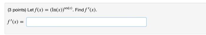 Solved (3 points) Let f(x)=(ln(x))sed (x) f′(x)= | Chegg.com