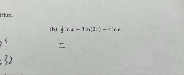 Solved (b) 21lnx+3ln(2x)−4lne 5 32 | Chegg.com