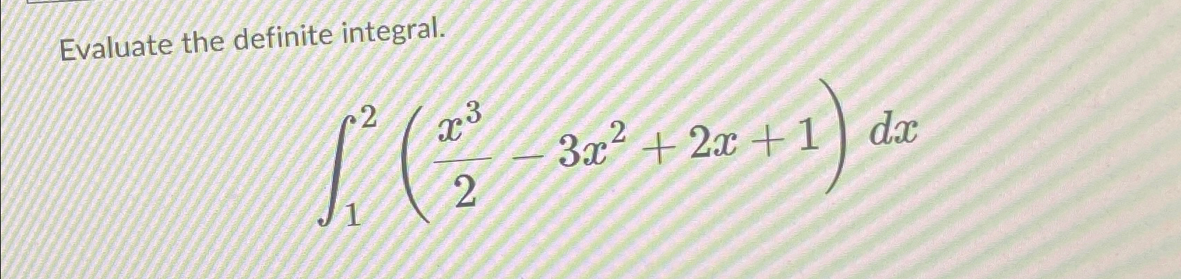Solved Evaluate the definite integral.∫12(x32-3x2+2x+1)dx | Chegg.com