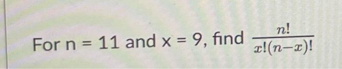Solved For n=11 and x=9, find x!(n−x)!n! | Chegg.com