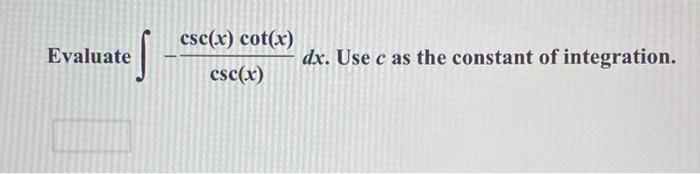 Solved Evaluate ∫−csc(x)csc(x)cot(x)dx. Use c as the | Chegg.com