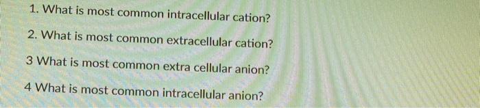 Solved 1. What is most common intracellular cation? 2. What | Chegg.com