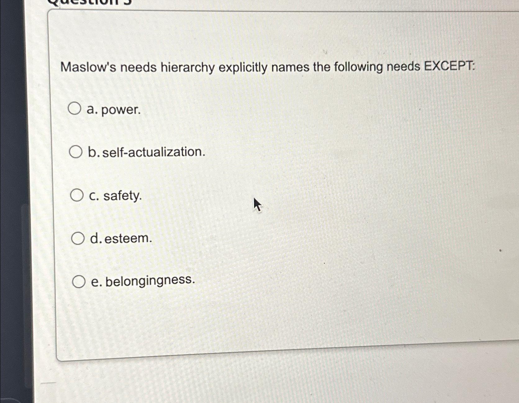Solved Maslow's needs hierarchy explicitly names the | Chegg.com