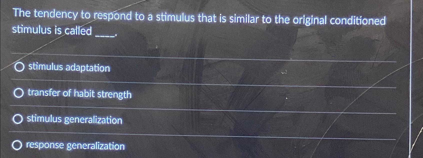 Solved The tendency to respond to a stimulus that is similar | Chegg.com
