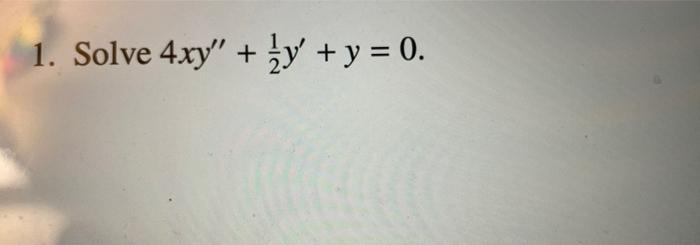 Solved 1. Solve 4xy" + žy' + y = 0. | Chegg.com