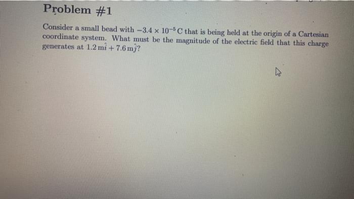 Solved Problem #1 Consider a small bead with -3.4 x 10-5C | Chegg.com