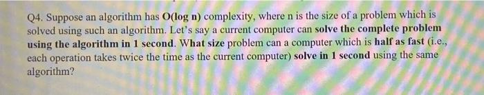 Solved Q4. Suppose an algorithm has O(log n) complexity, | Chegg.com