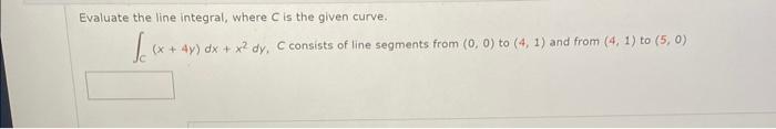 Solved Evaluate the line integral, where C is the given | Chegg.com
