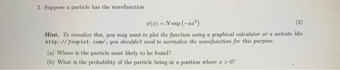 2. Suppose a particle has the wavefunction 1)(x) = | Chegg.com