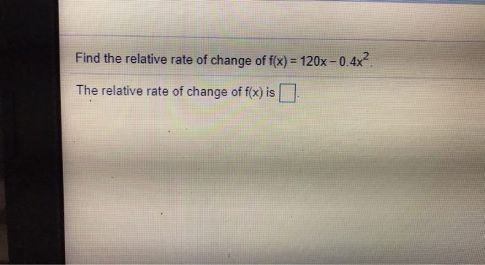Solved Find the relative rate of change of f(x) = 120x-0.4x | Chegg.com