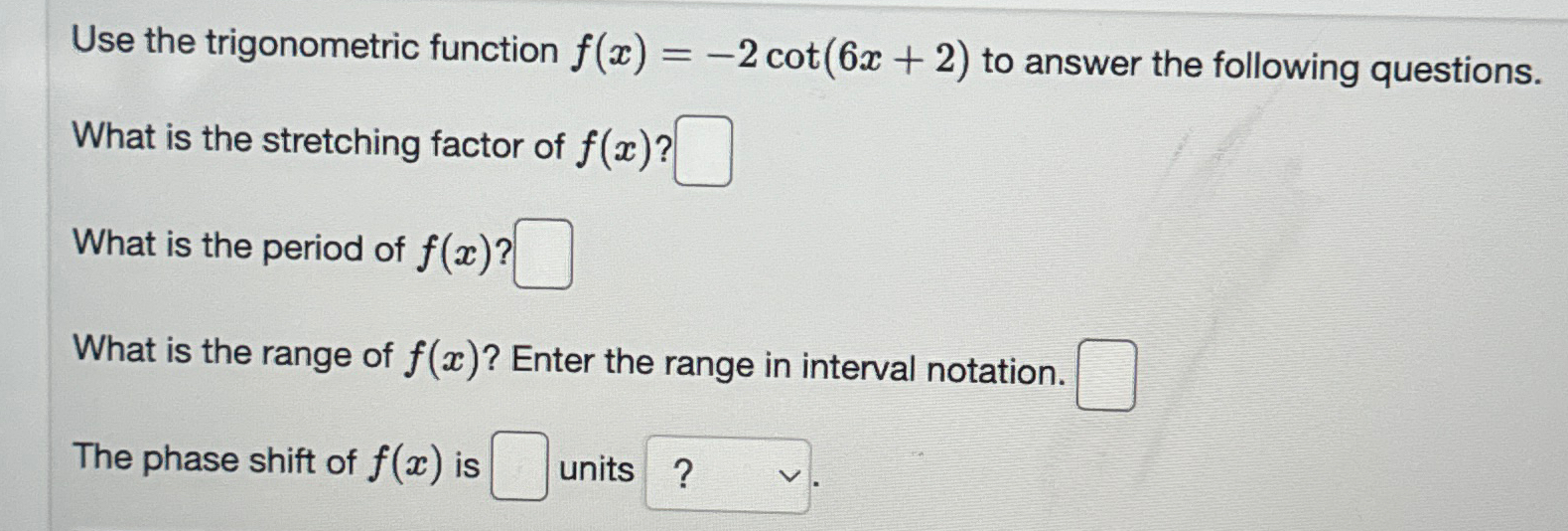 Solved Use the trigonometric function f(x)=-2cot(6x+2) ﻿to | Chegg.com