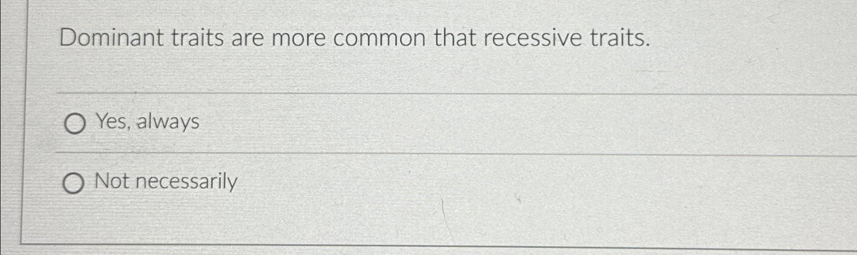 Solved Dominant traits are more common that recessive | Chegg.com