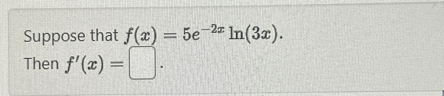 Solved Suppose that f(x)=5e-2xln(3x).Then f'(x)= . | Chegg.com