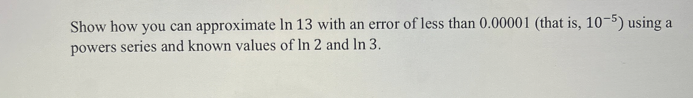 Solved by an EXPERT Show how you can approximate ln13 ﻿with an error of | Chegg.com