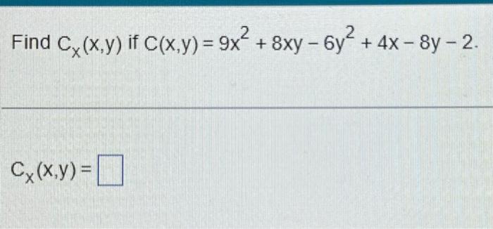 Solved Find Cx(x,y) if C(x,y)=9x2+8xy−6y2+4x−8y−2 Cx(x,y)= | Chegg.com