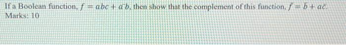 Solved If a Boolean function, f=abc+ab then show that the | Chegg.com