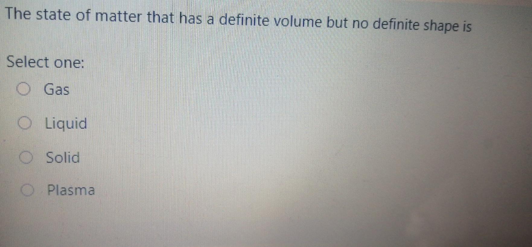 Solved The state of matter that has a definite volume but no | Chegg.com