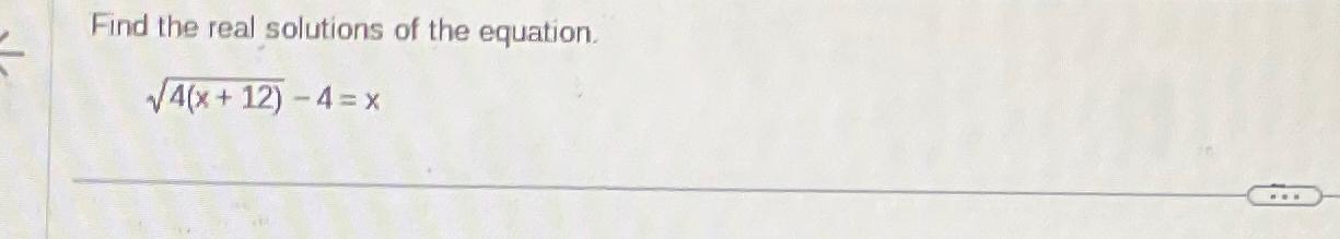 Solved Find the real solutions of the equation.4(x+12)2-4=x | Chegg.com