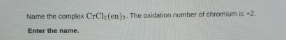 Solved Name the complex CrCl2( en )2. ﻿The oxidation number | Chegg.com